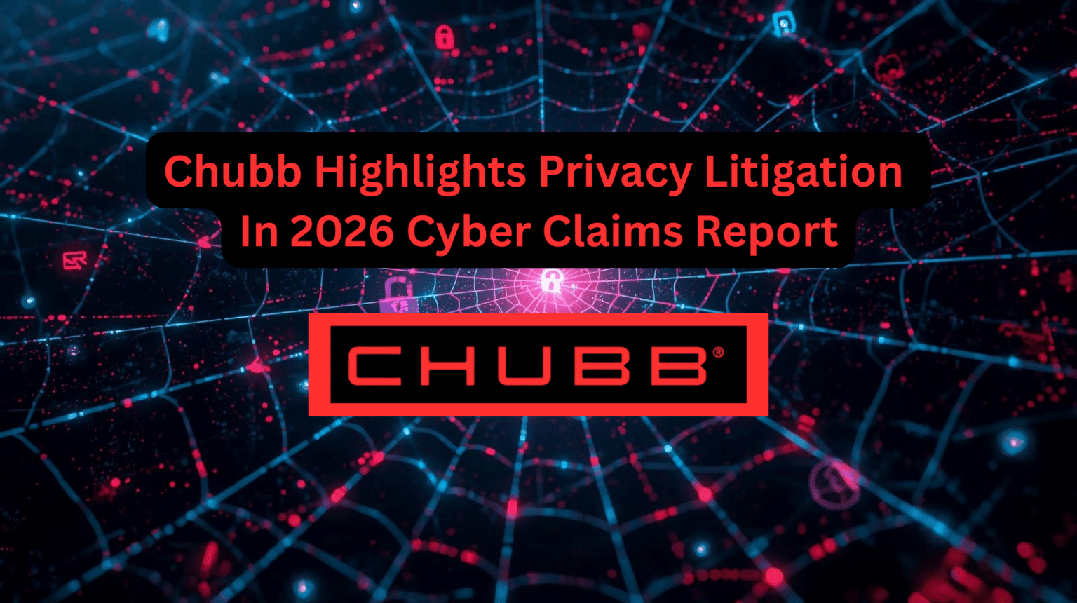 Privacy Litigation Emerges As A Standout Risk In Chubb’s 2026 Cyber ...