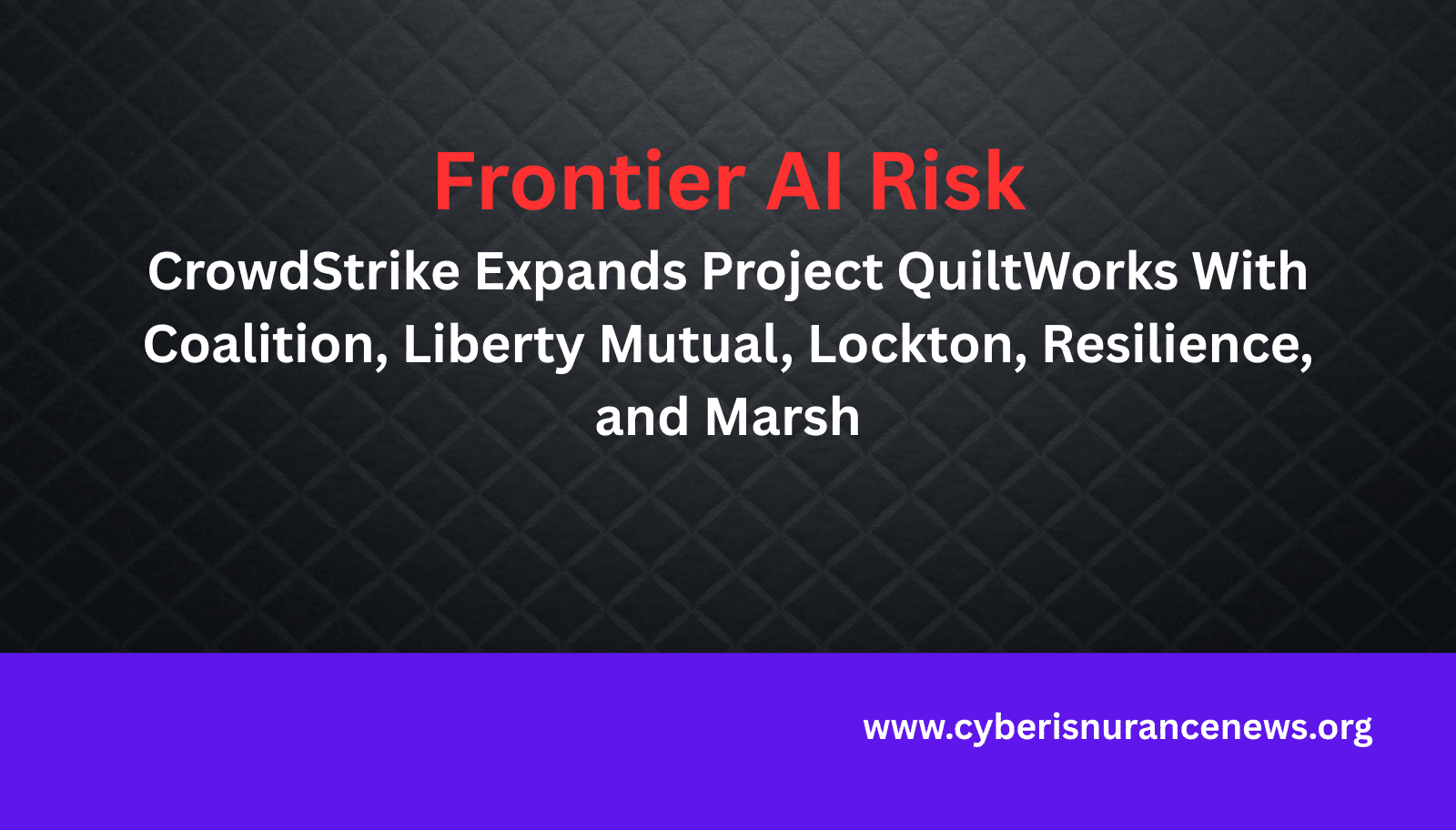 CrowdStrike Expands Project QuiltWorks With Five Cyber Insurance ...
